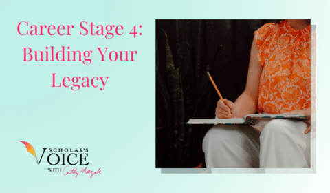 Career Stage 4: Building Your Legacy - Scholar's Voice by Cathy Mazak